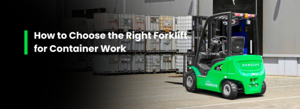 How to Choose the Right Forklift for Container Work